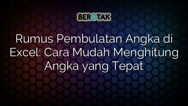 √ Rumus Pembulatan Angka di Excel: Cara Mudah Menghitung Angka yang Tepat √ Rumus Pembulatan Angka di Excel: Cara Mudah Menghitung Angka yang Tepat