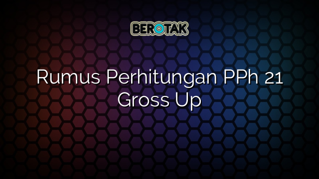 √ Rumus Perhitungan PPh 21 Gross Up √ Rumus Perhitungan PPh 21 Gross Up