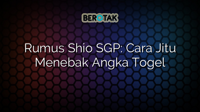√ Rumus Shio SGP: Cara Jitu Menebak Angka Togel √ Rumus Shio SGP: Cara Jitu Menebak Angka Togel