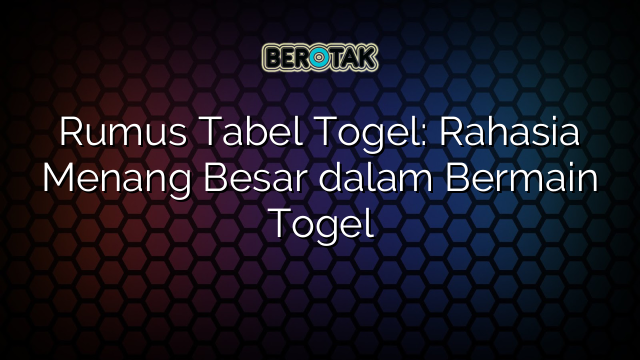 √ Rumus Tabel Togel: Rahasia Menang Besar dalam Bermain Togel √ Rumus Tabel Togel: Rahasia Menang Besar dalam Bermain Togel