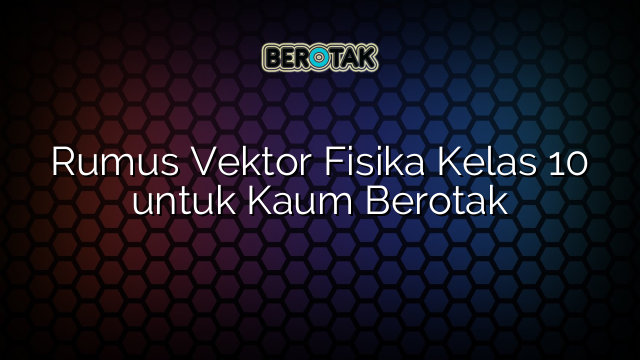 √ Rumus Vektor Fisika Kelas 10 untuk Kaum Berotak √ Rumus Vektor Fisika Kelas 10 untuk Kaum Berotak