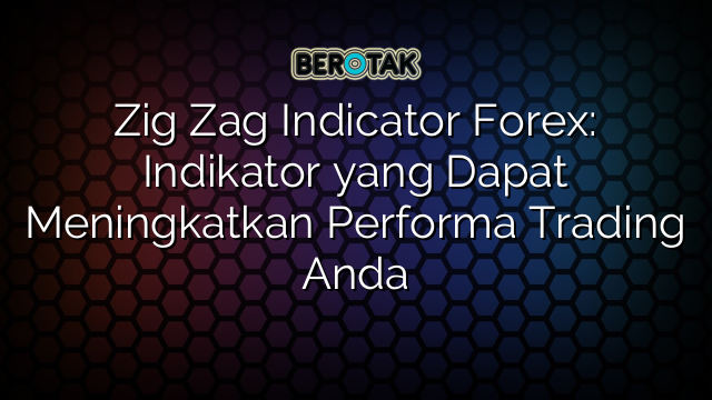 √ Zig Zag Indicator Forex: Indikator yang Dapat Meningkatkan Performa ... √ Zig Zag Indicator Forex: Indikator yang Dapat Meningkatkan Performa ...