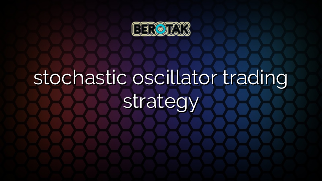 √ stochastic oscillator trading strategy √ stochastic oscillator trading strategy